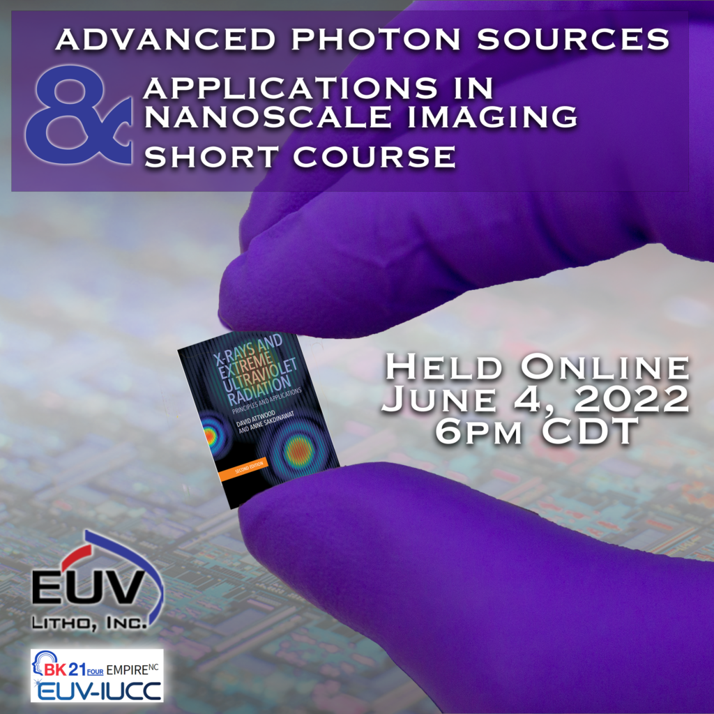 2022 June Short Course Advanced Photon Sources and Applications in Nanoscale Imaging - EUV Litho ...